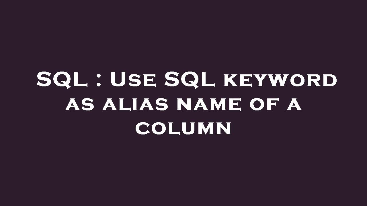Sql Use Sql Keyword As Alias Name Of A Column Youtube 1151