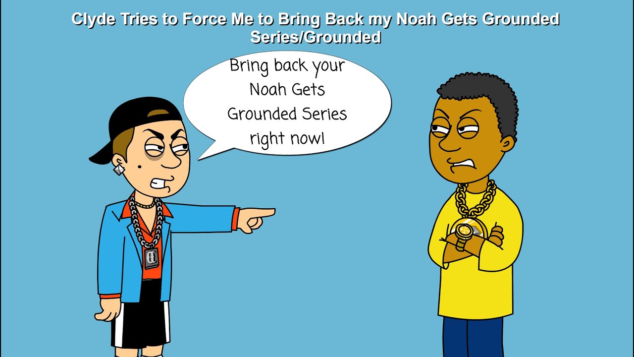 Clyde Tries to Force Me to Bring Back my Noah Gets Grounded Series ...