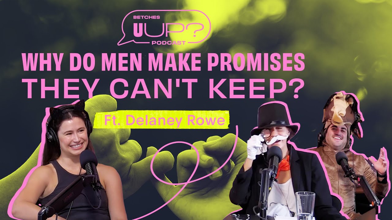 Why Do Men Make Promises They Can’t Keep? Ft. Delaney Rowe || The U Up ...
