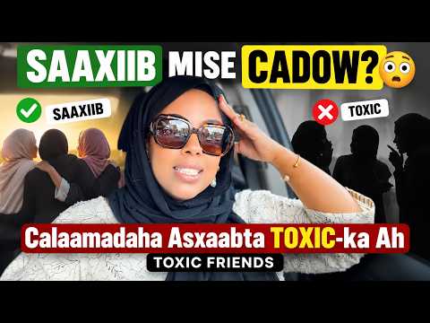 SAAXIIB MISE CADOW? 😳 Calaamadaha Asxaabta TOXIC-ka Ah - TOXIC FRIENDS - Naz Ahmed