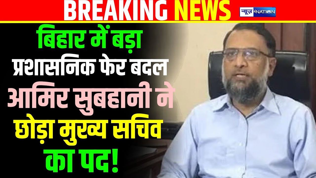Bihar में बड़ा प्रशासनिक फेर बदल Amir Subhani ने छोड़ा मुख्य सचिव का पद ...