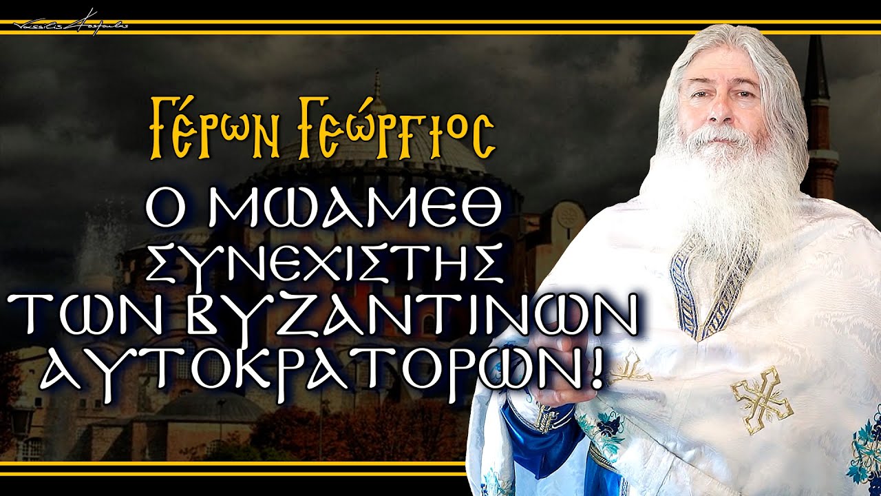 Γέρων Γεώργιος: "Ο ΜΩΑΜΕΘ ΣΥΝΕΧΙΣΤΗΣ ΤΩΝ ΒΥΖΑΝΤΙΝΩΝ ΑΥΤΟΚΡΑΤΟΡΩΝ ...