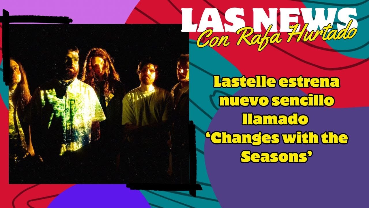 Lastelle ESTRENA Su Nuevo Sencillo "Changes with the Seasons" | La ...