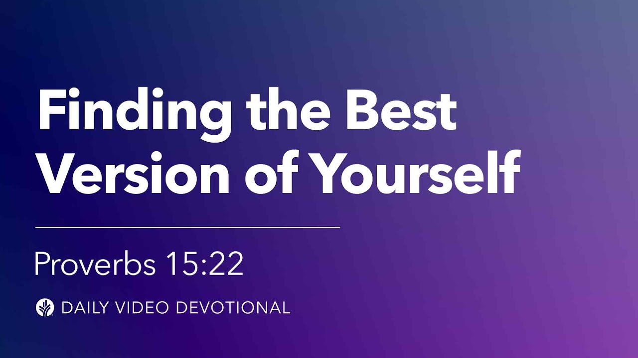 Finding the Best Version of Yourself | Proverbs 15:22 | Our Daily Bread ...