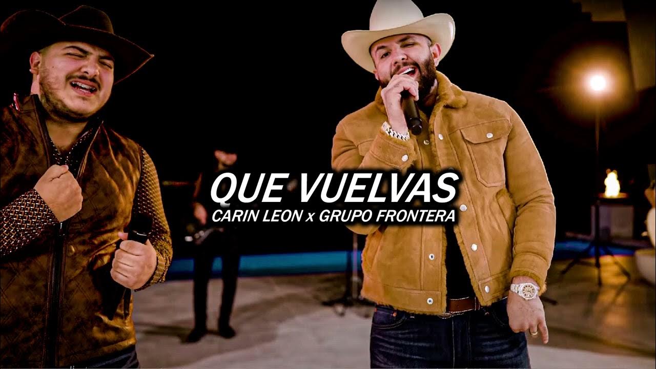 Carin Leon x Grupo Frontera - Que Vuelvas (2023) - YouTube