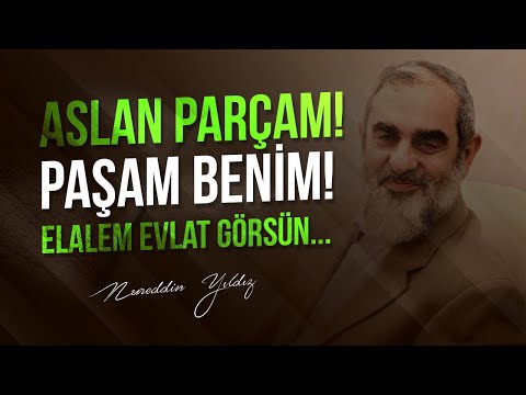 ASLAN PARÇAM! PAŞAM BENİM! ELALEM EVLAT GÖRSÜN... | Nureddin Yıldız