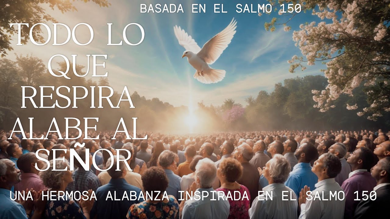 ¡Todo lo que respira alabe al Señor! | Canción inspirada en el Salmo ...