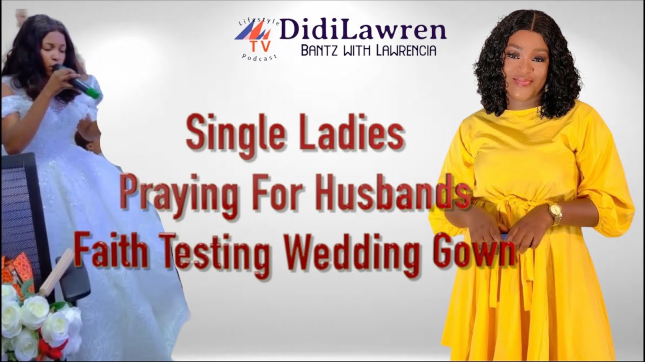 Single Ladies Praying For Husbands & Faith Testing Wedding Gown With ...