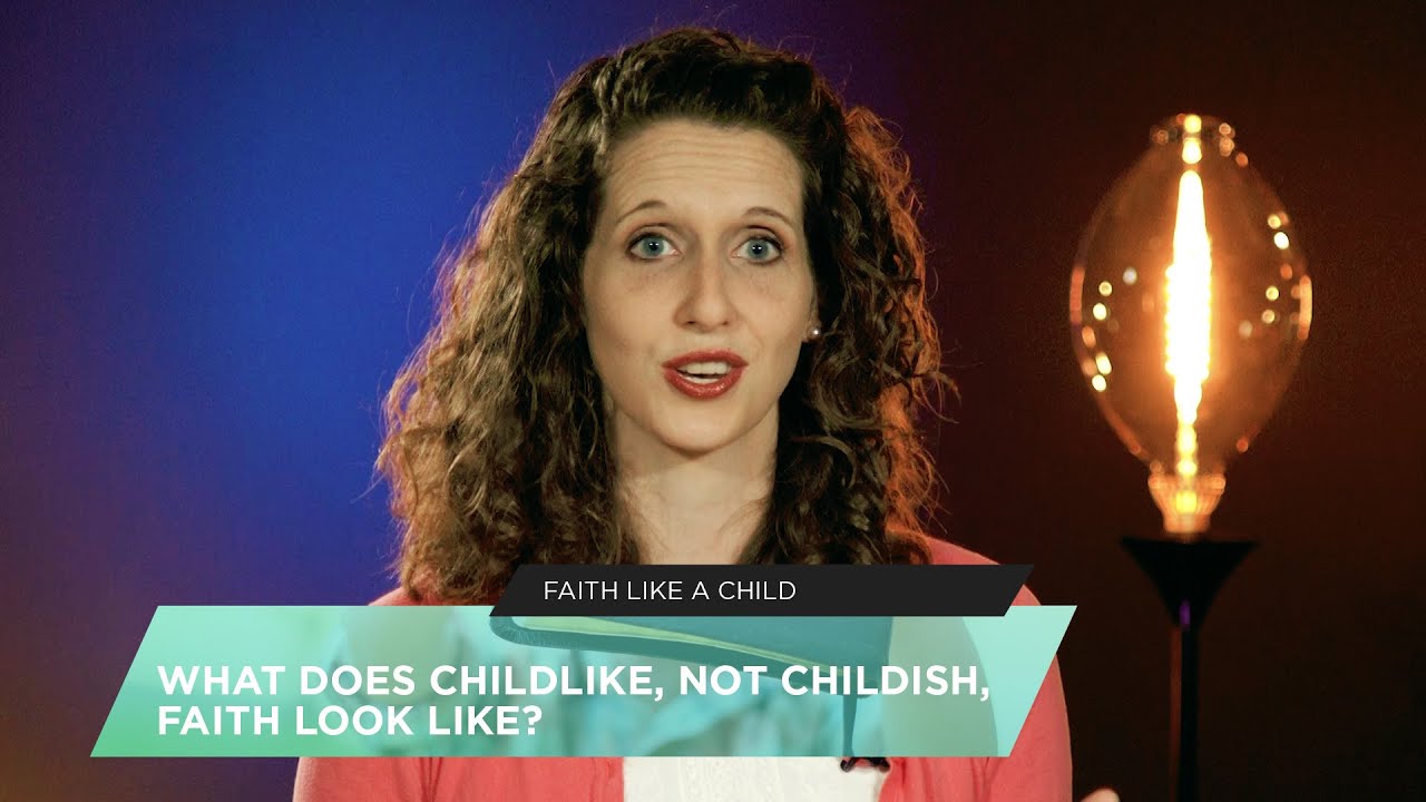 Faith Like A Child: "What Does Childlike, Not Childish, Faith Look Like ...