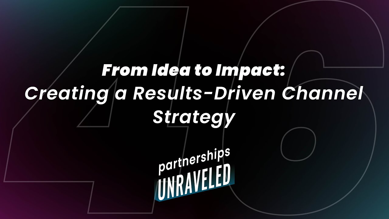 From IDEA to IMPACT: Creating a Results-Driven CHANNEL STRATEGY I #46 I ...