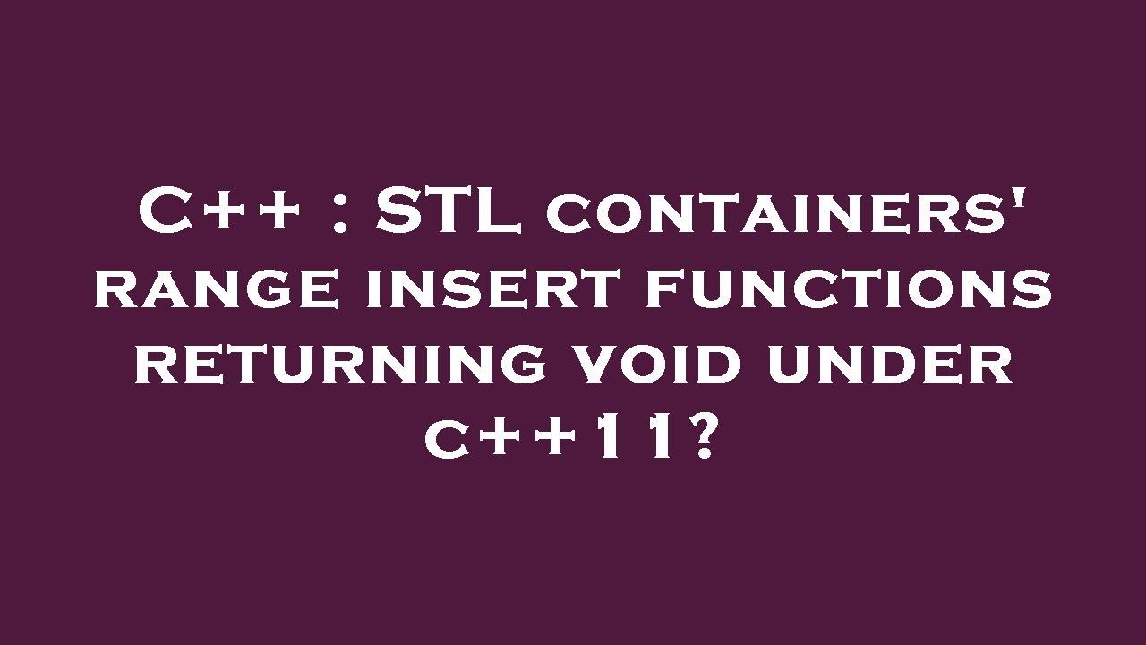 C++ : STL containers' range insert functions returning void under c++11 ...
