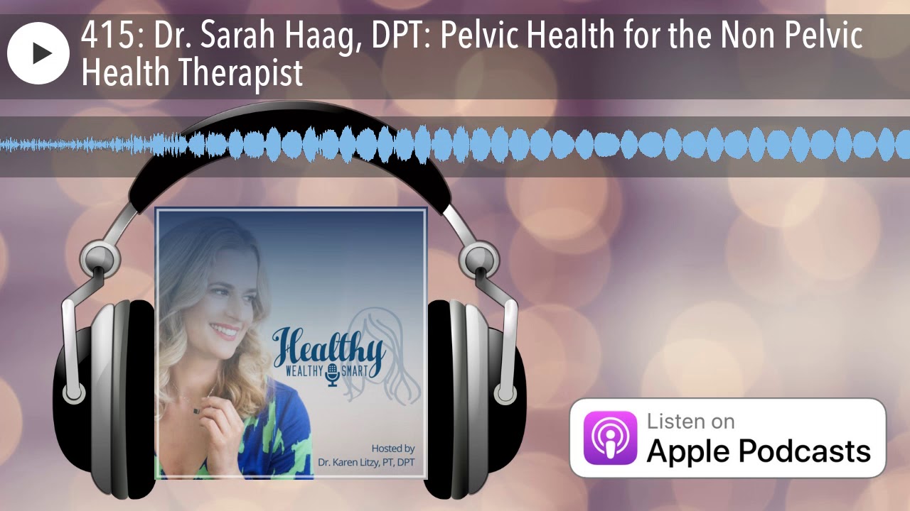 415: Dr. Sarah Haag, DPT: Pelvic Health for the Non Pelvic Health ...