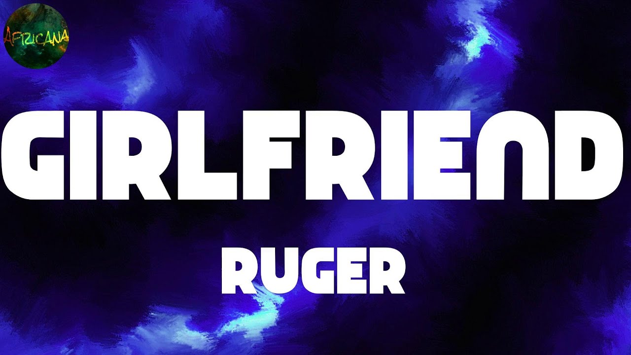 Ruger, "Girlfriend" (Lyrics) - YouTube