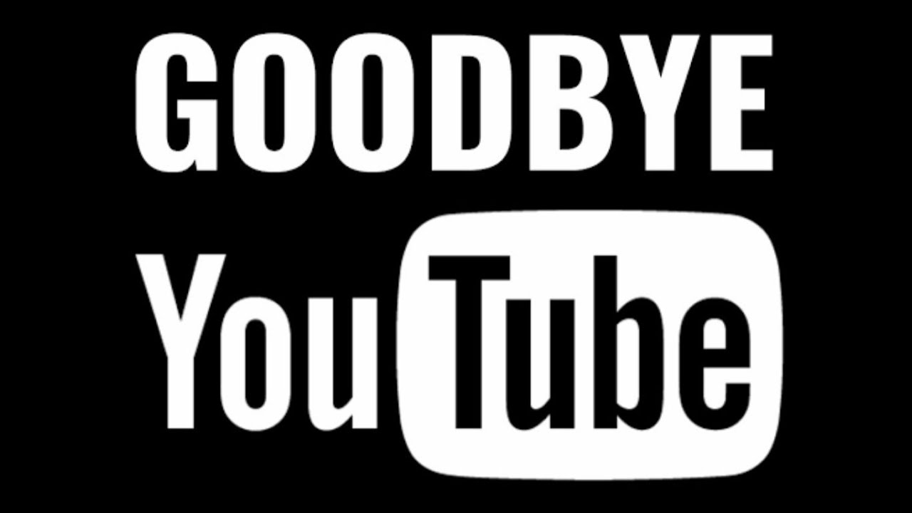 Goodbye YouTube - YouTube