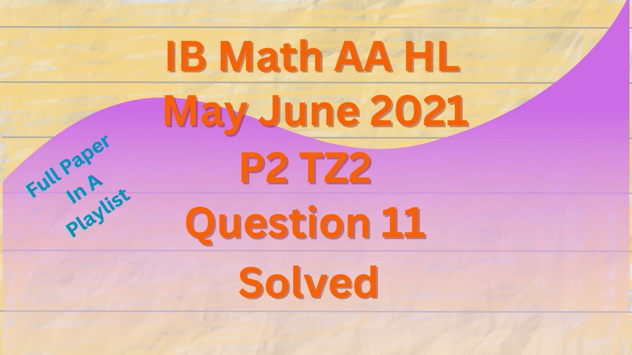 IB Math AA HL May 2021 P2 TZ2 Section B Q11 Solved - YouTube