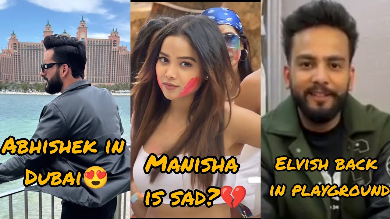 Manisha is sad? 💔Abhishek chilling in Dubai 😍 Elvish back to playground ...
