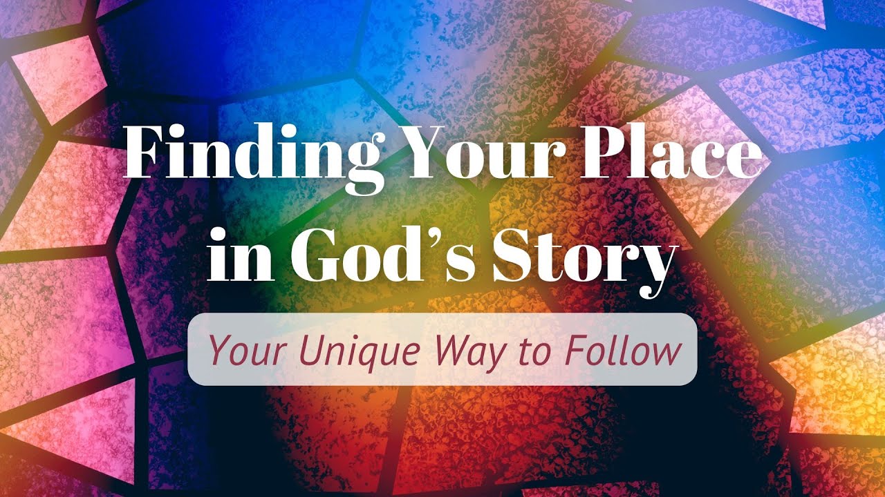 2025-02-23 Finding Your Place in God's Story - Your Unique Way to ...