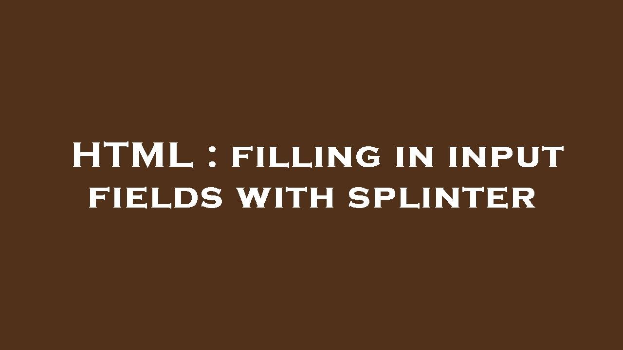 HTML : filling in input fields with splinter - YouTube