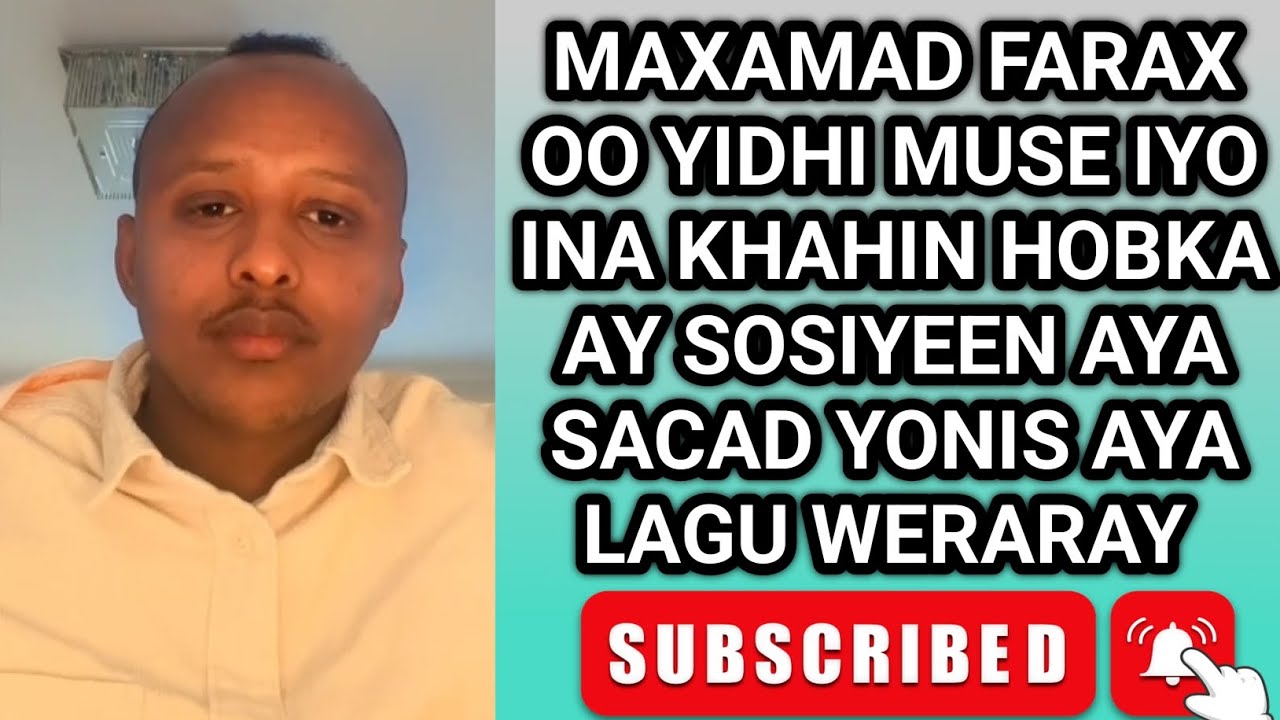 MAXAMAD FARAX OO YIDHI MUSE IYO INA KHAHIN HOBKA AY SOSIYEEN AYA SACAD YONIS AYA LAGU WERARAY ...
