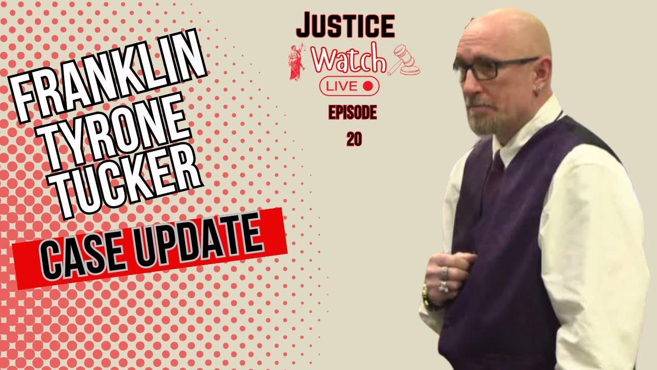FRANKLIN TYRONE TUCKER CASE UPDATE - JUSTICE WATCH LIVE EPISODE 20 ...