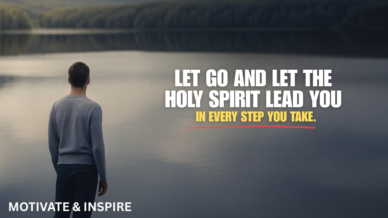 LET GO AND LET THE HOLY SPIRIT LEAD YOU IN EVERY STEP YOU TAKE ...