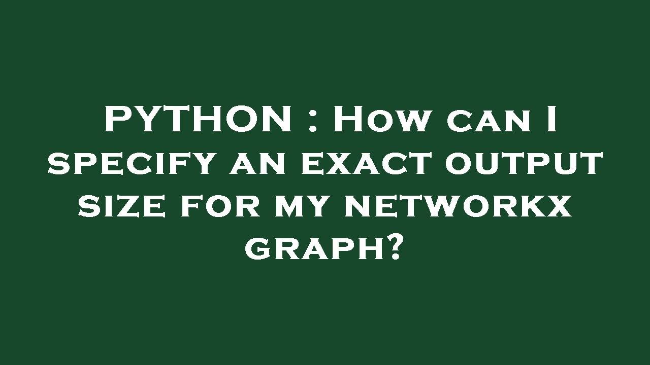 Python How Can I Specify An Exact Output Size For My Networkx Graph Youtube
