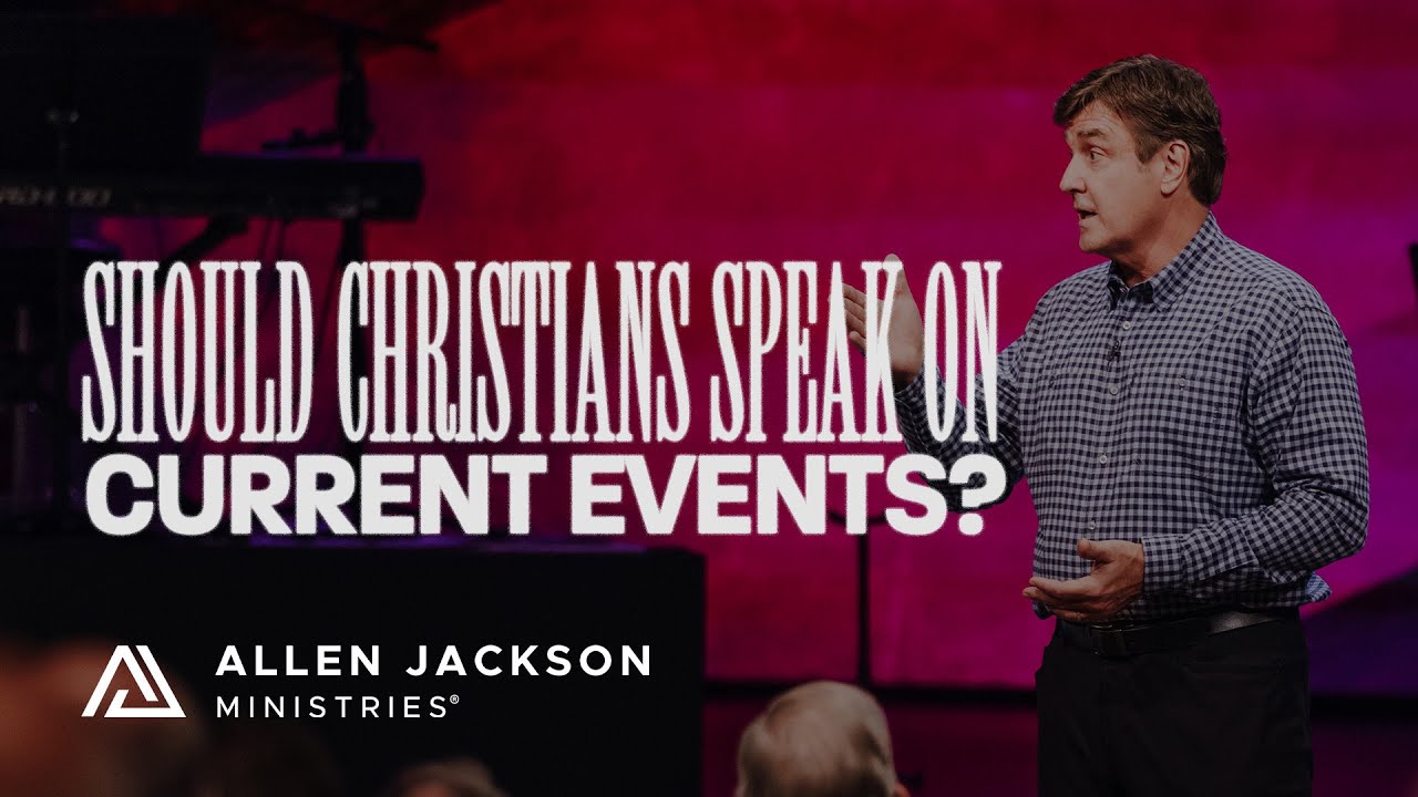 Should Christians Speak on Current Events? | Allen Jackson Ministries ...