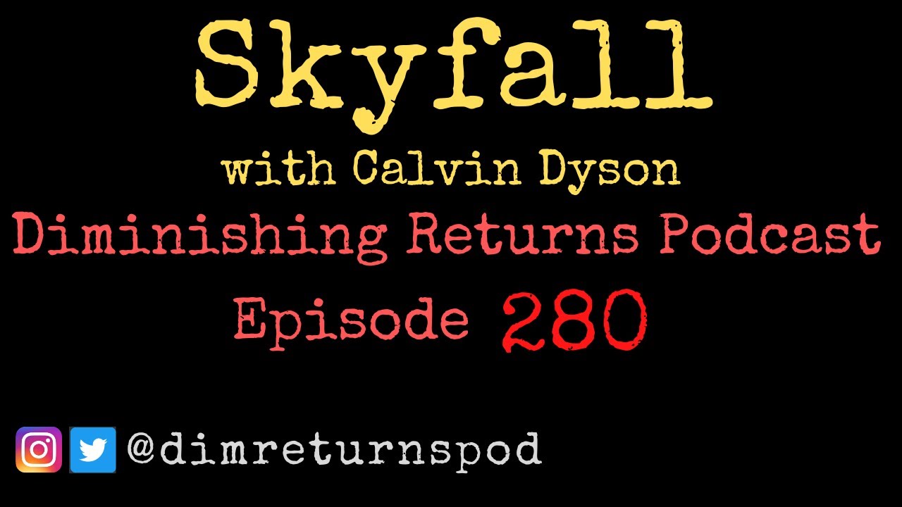Skyfall (with Calvin Dyson) - Diminishing Returns Podcast Episode 280 ...