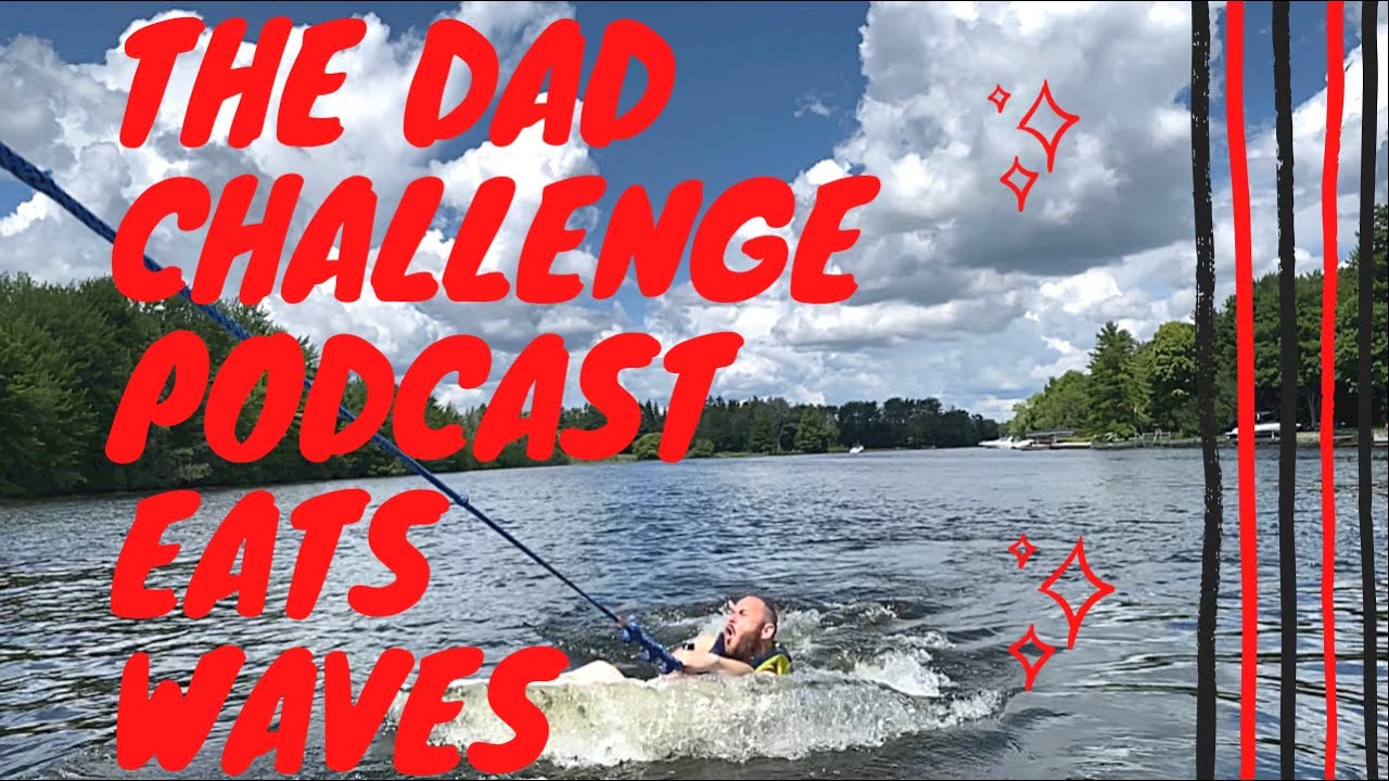 The Dad Challenge Podcast Eats Waves - YouTube
