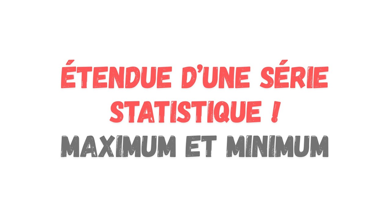 étendue série statistique ? Maximum et Minimum d'une série statistique ...