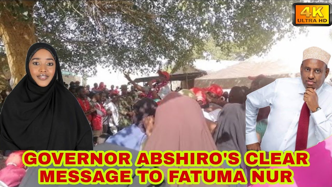 Governor Abshiro meet Garii_Powerful message to Fatuma Nur Ibrahim ...