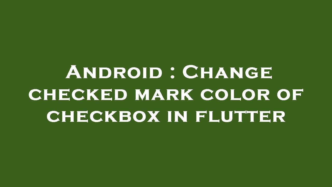 Android Change Checked Mark Color Of Checkbox In Flutter YouTube android-change-checked-mark-color-of-checkbox-in-flutter-youtube