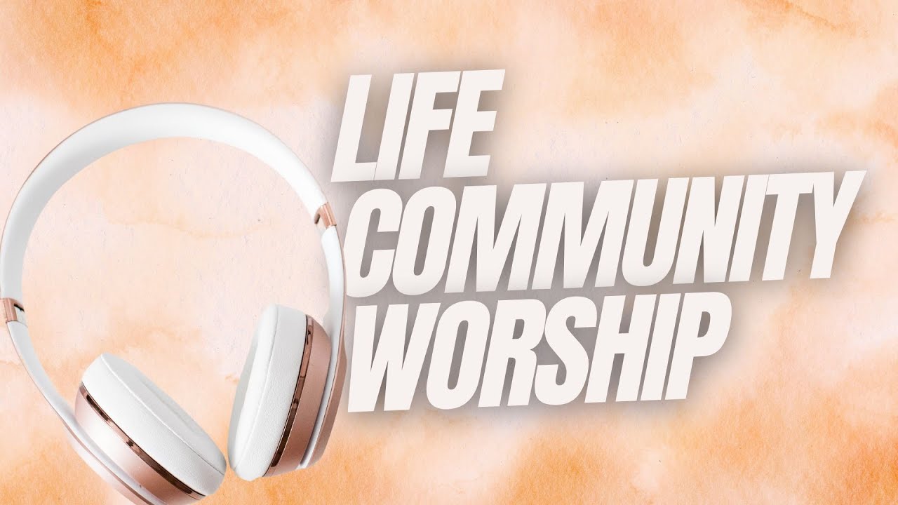 Live Worship Songs to Fill Your Soul | Life Community Church Fort Wayne ...