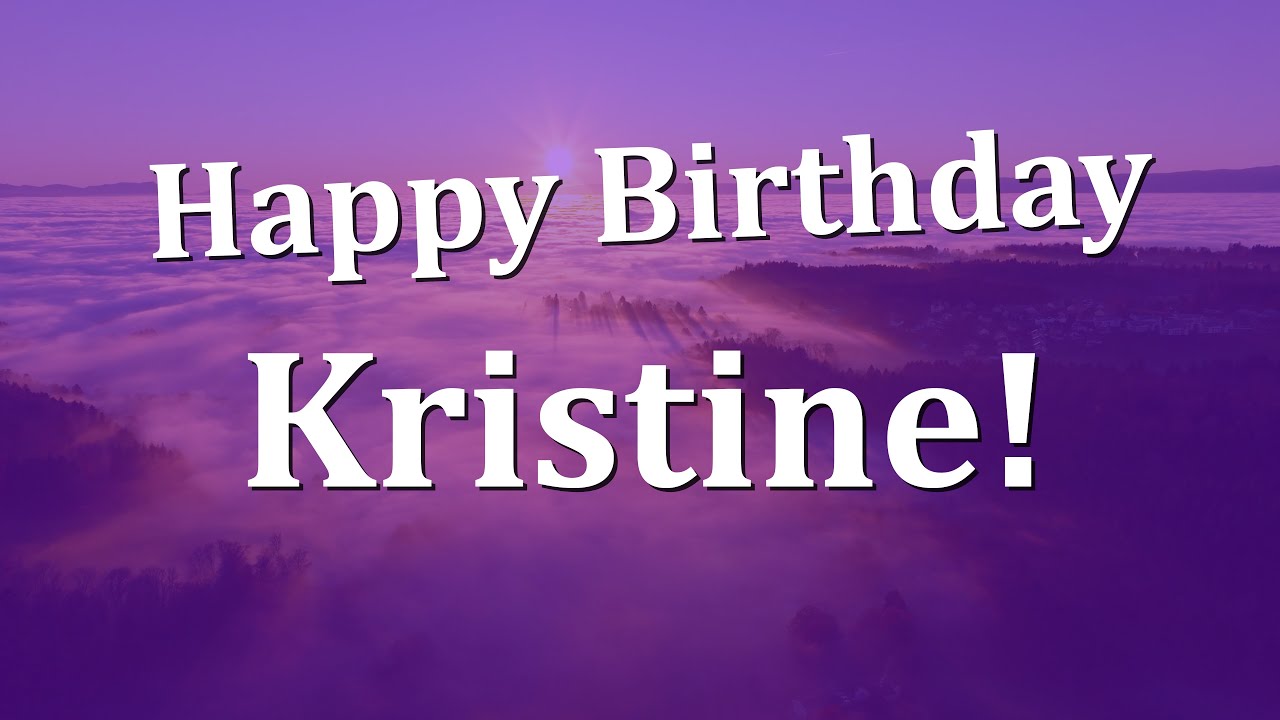 Happy Birthday Kristine! Have an Amazing Birthday! - YouTube