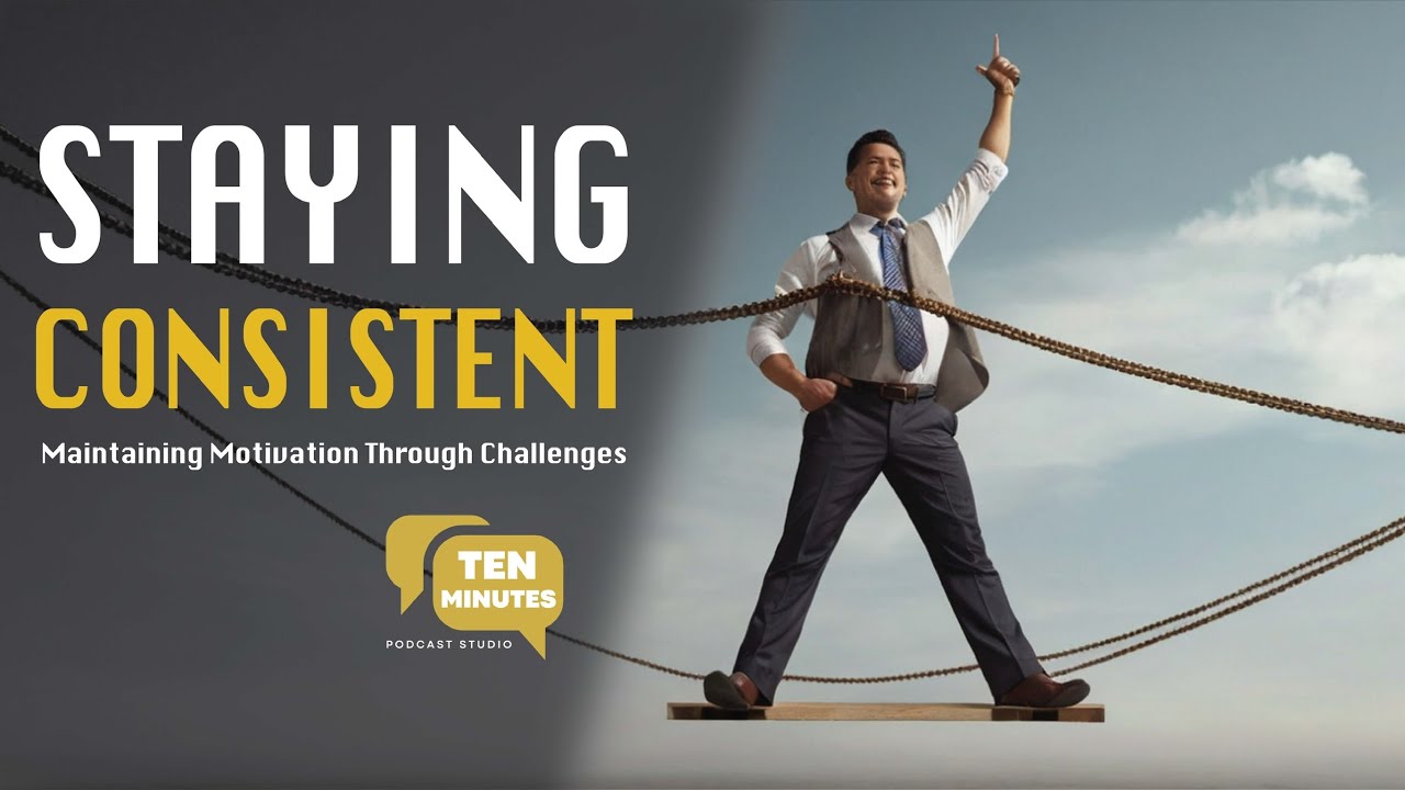 Staying Consistent, Maintaining Motivation through Challenges | Ten ...