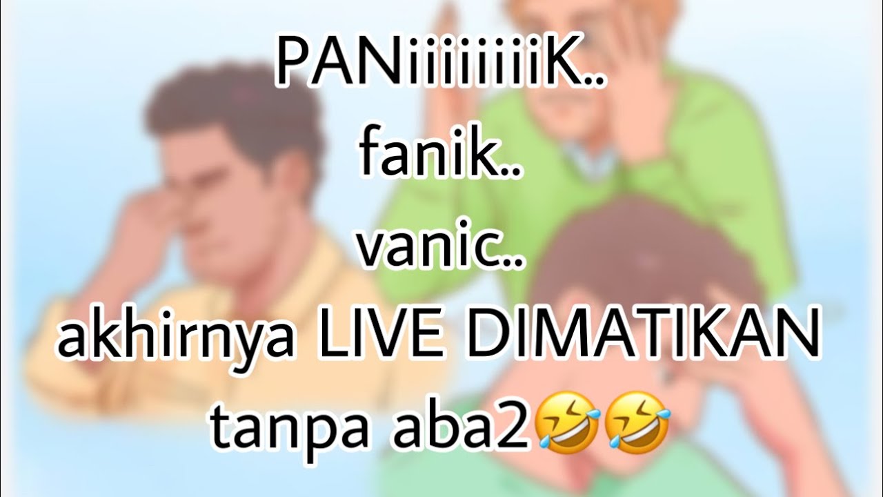 PANIiiiiiiiiK..fanik.. vanic..akhirnya LIVE DIMATIKAN tanpa aba2🤣🤣 ...