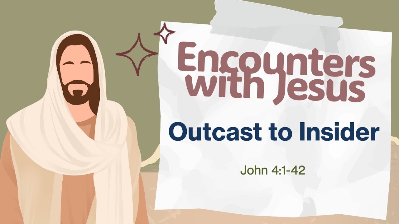 Encounters with Jesus - Outcast to Insider - John 4:1-42 - February 23 ...