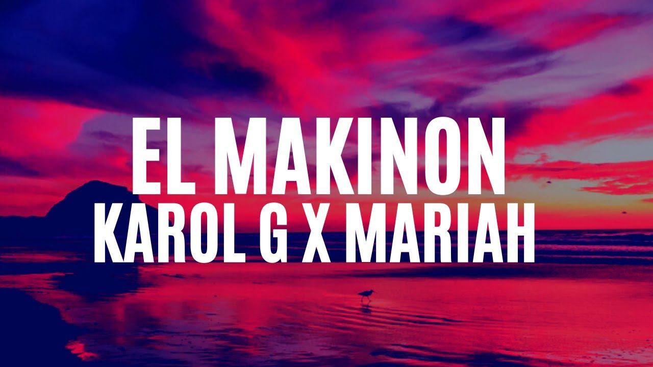 KAROL G, Mariah Angeliq - EL MAKINON (Letra/Lyrics) - YouTube