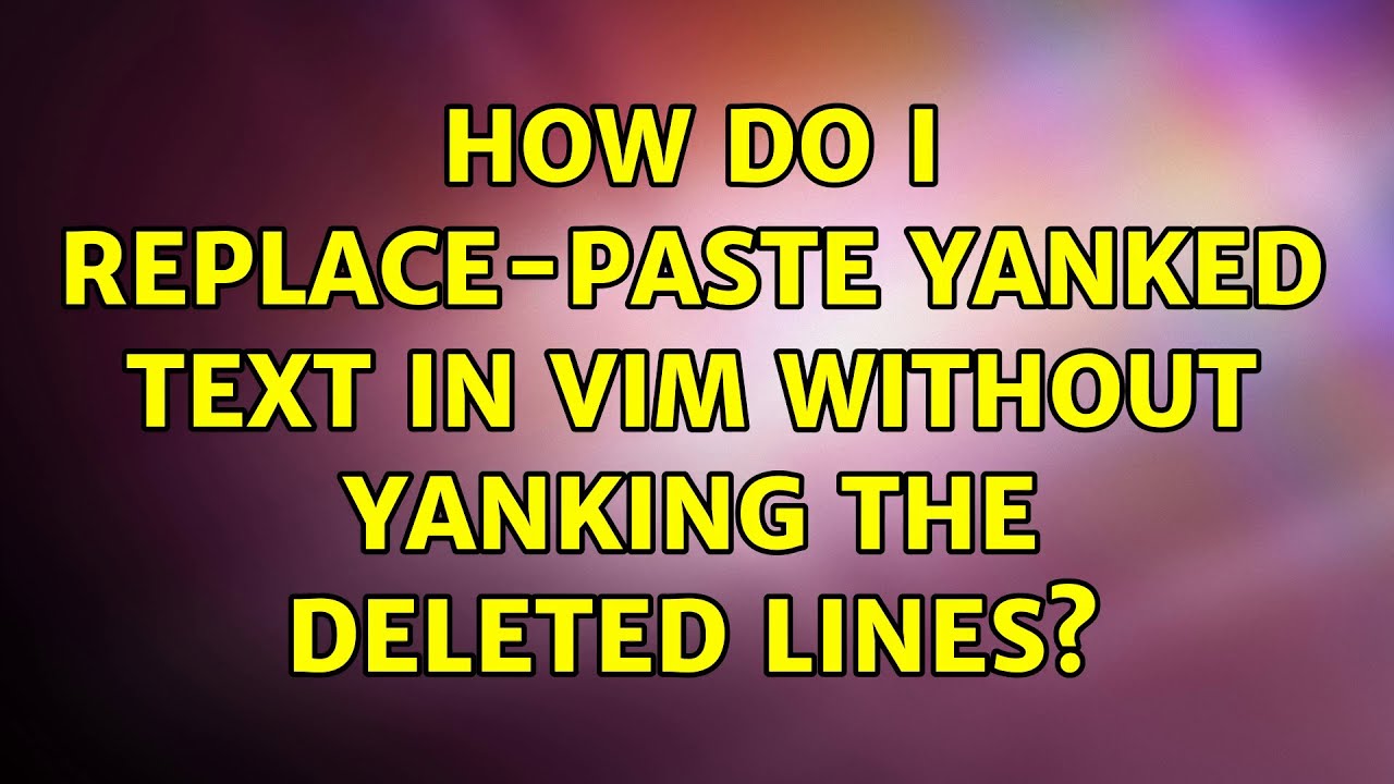 How Do I Replace paste Yanked Text In Vim Without Yanking The Deleted How Do I Replace paste Yanked Text In Vim Without Yanking The Deleted