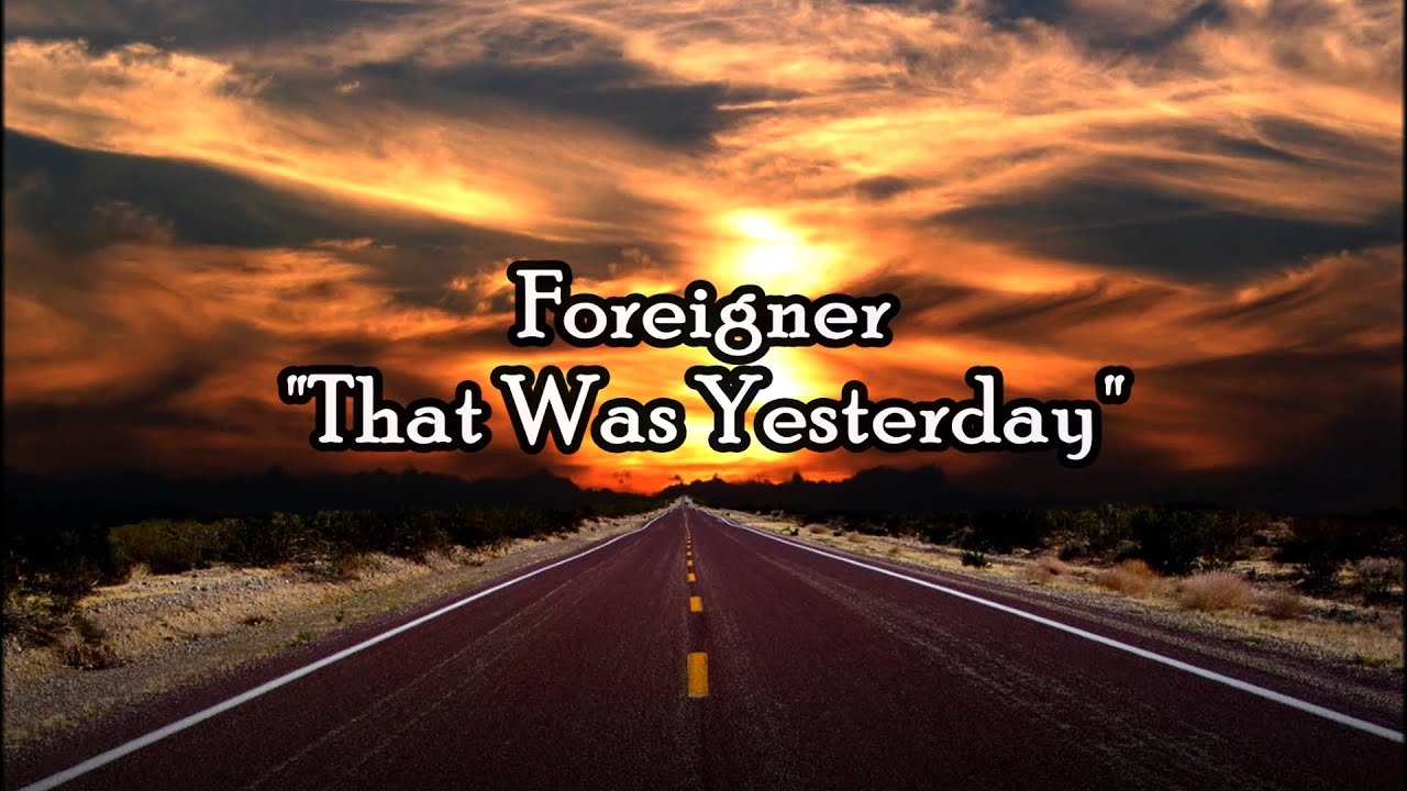 Foreigner - "That Was Yesterday" HQ/With Onscreen Lyrics! - YouTube