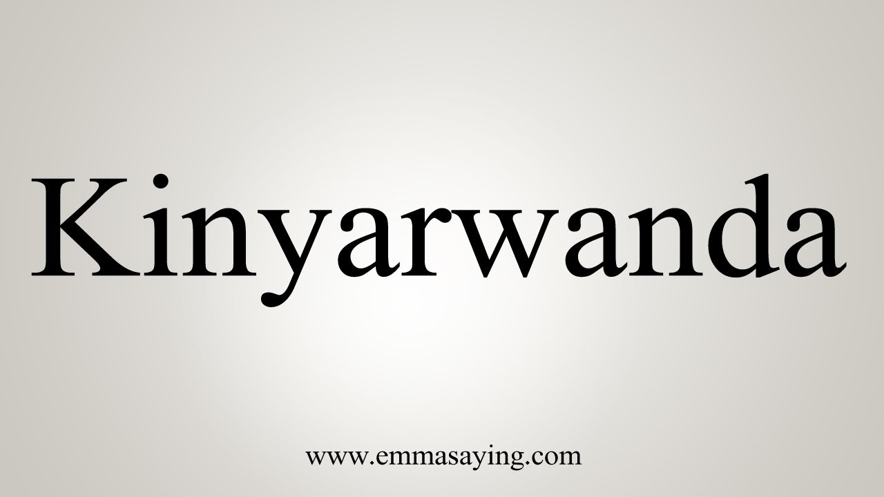 How To Say Kinyarwanda - YouTube