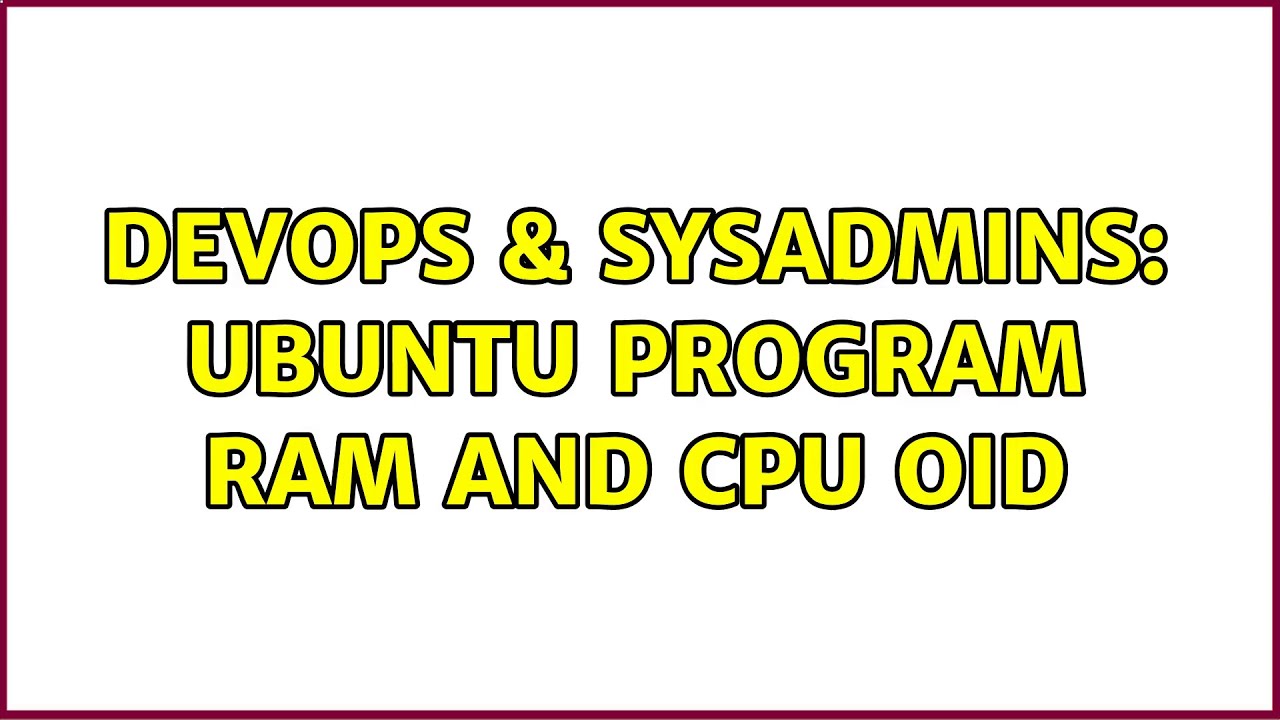 Devops And Sysadmins Ubuntu Program Ram And Cpu Oid Youtube