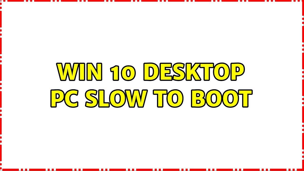 Win 10 desktop pc slow to boot - YouTube