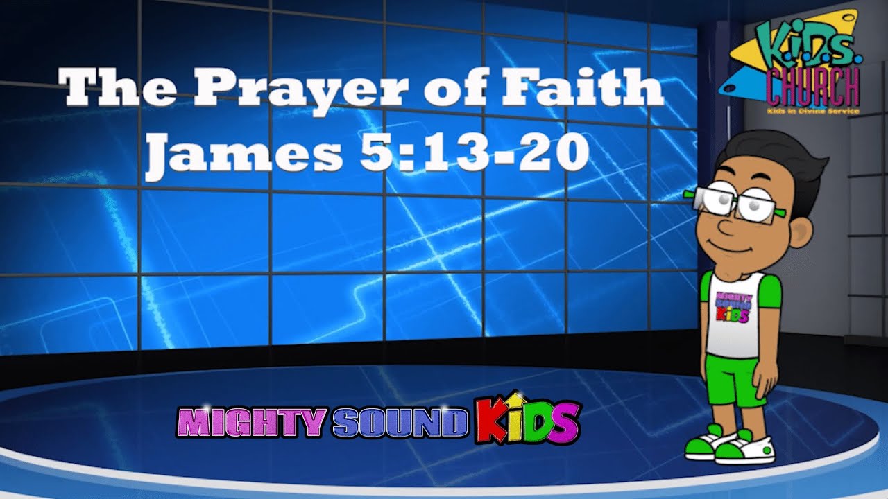 James 5:13-20 - The Prayer of Faith – Bible Lesson – Mighty Sound Kids ...