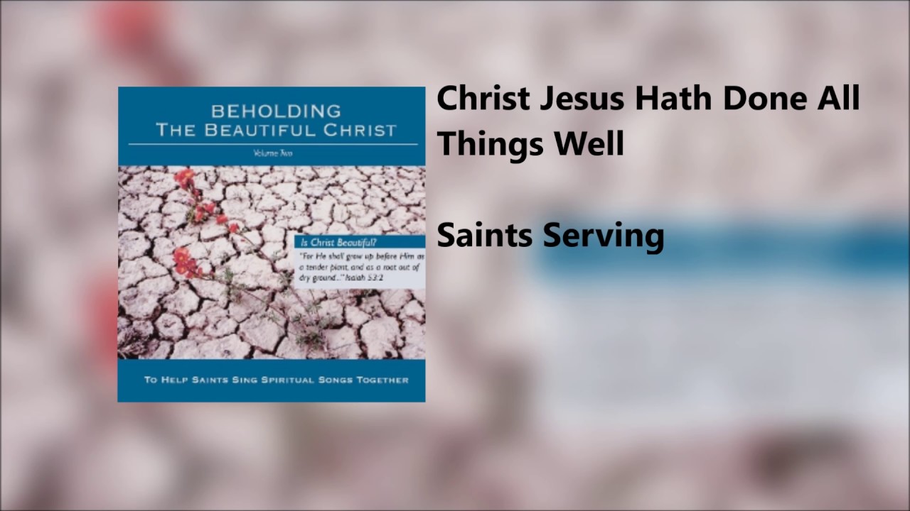 Christ Jesus Hath Done All Things Well - Saints Serving - YouTube