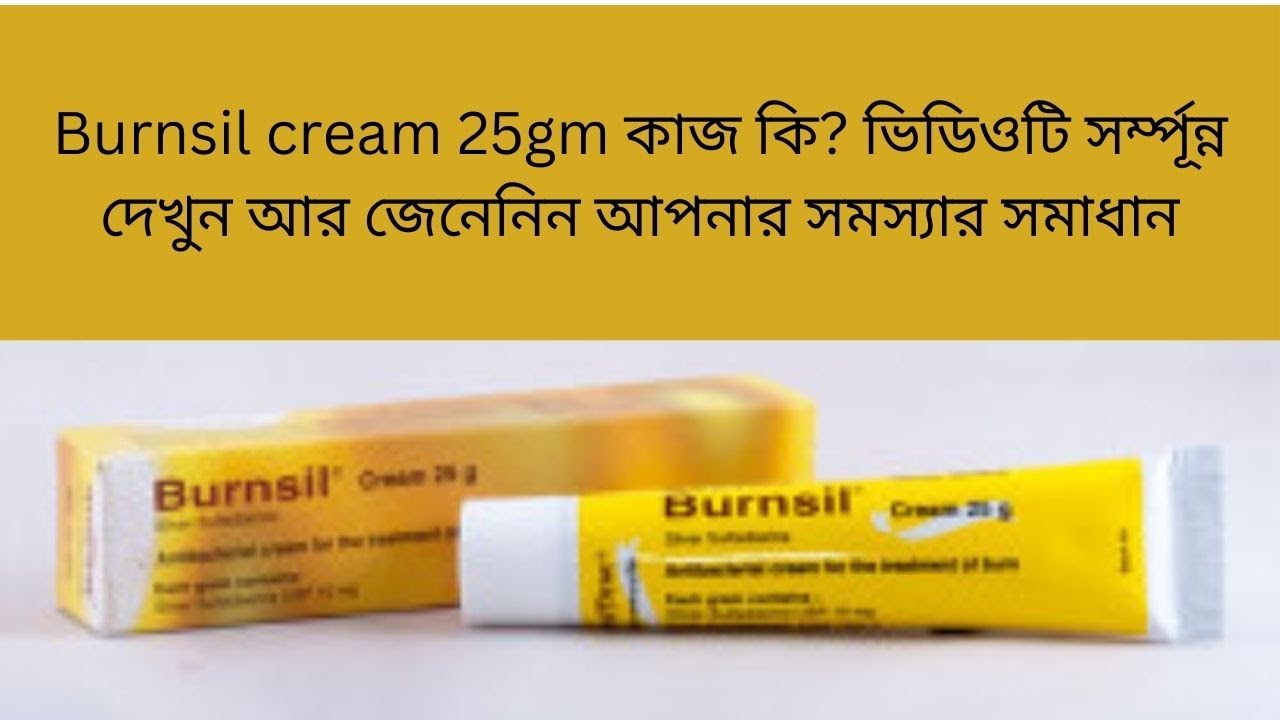 Burnsil cream 25gm কাজ কি? ভিডিওটি সর্ম্পূন্ন দেখুন আর জেনেনিন আপনার ...