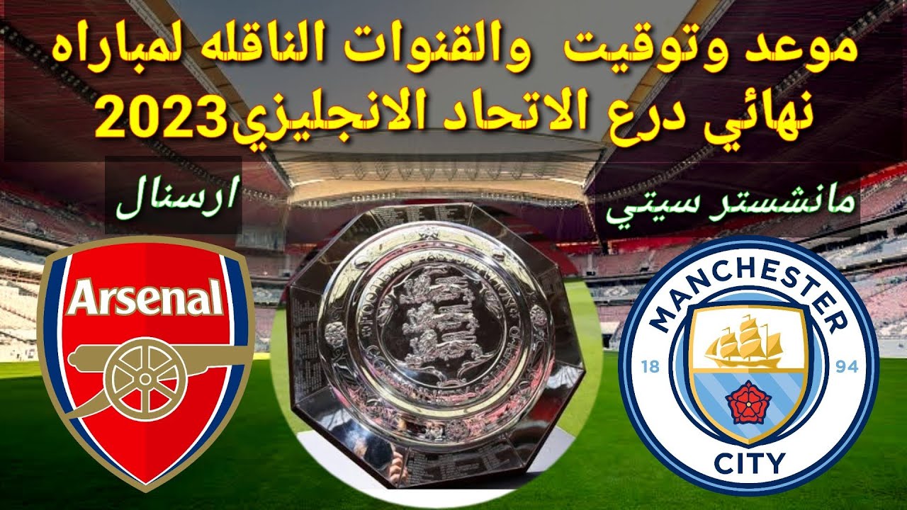 موعد وتوقيت والقنوات الناقله لمباراة مانشستر سيتي و ارسنال في نهائي درع