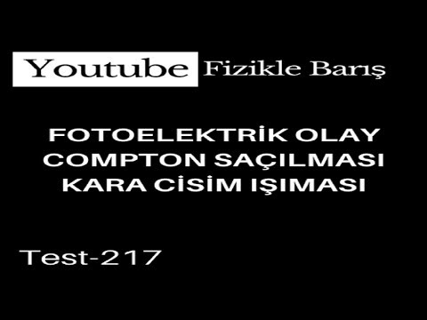 TEST-217 FOTOELEKTRİK OLAY COMPTON SAÇILMASI KARA CİSİM IŞIMASI DE BROGLİE DALGABOYU