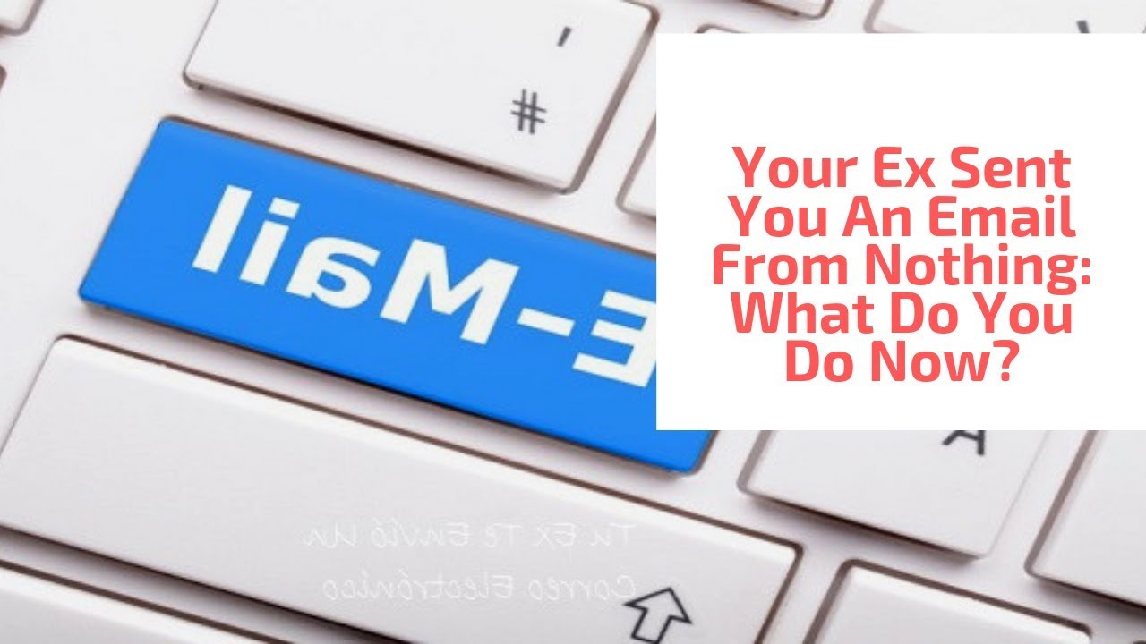 Your Ex Sent You An Email From Nothing: What Do You Do Now? - YouTube