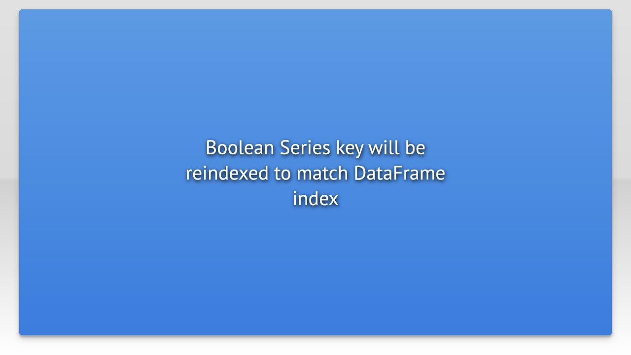 Boolean Series Key Will Be Reindexed To Match Dataframe Index Youtube